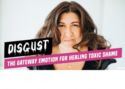 Disgust: The gateway emotion for healing toxic shame - Irene Lyon