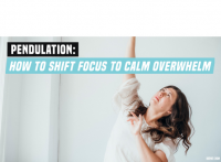 Pendulation: How to Shift Focus To Calm Overwhelm - Irene Lyon
