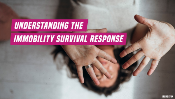Understanding The Immobility Survival Response - Irene Lyon