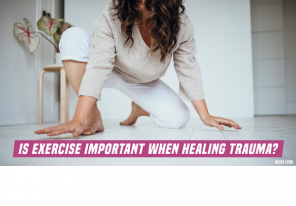 Is exercise important when healing trauma? - Irene Lyon