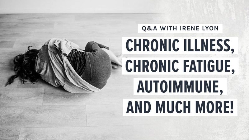 On chronic illness, chronic fatigue, autoimmune, and MORE! - Irene Lyon