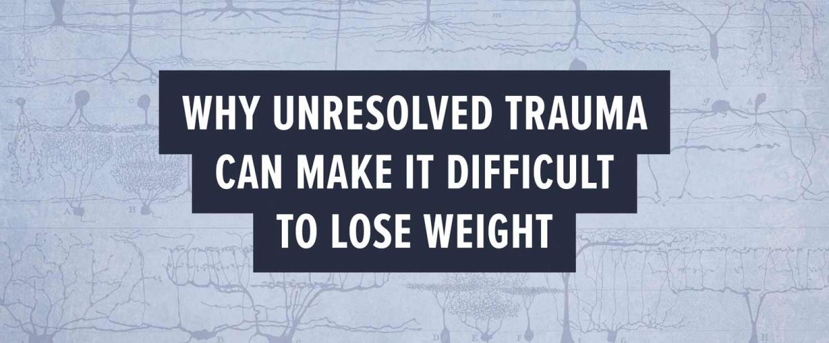 Why unresolved trauma can make it difficult to lose weight - Irene Lyon